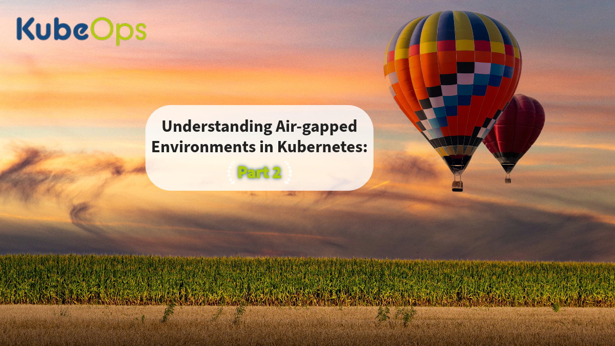 Understanding Air-gapped Environments in Kubernetes: Part 2